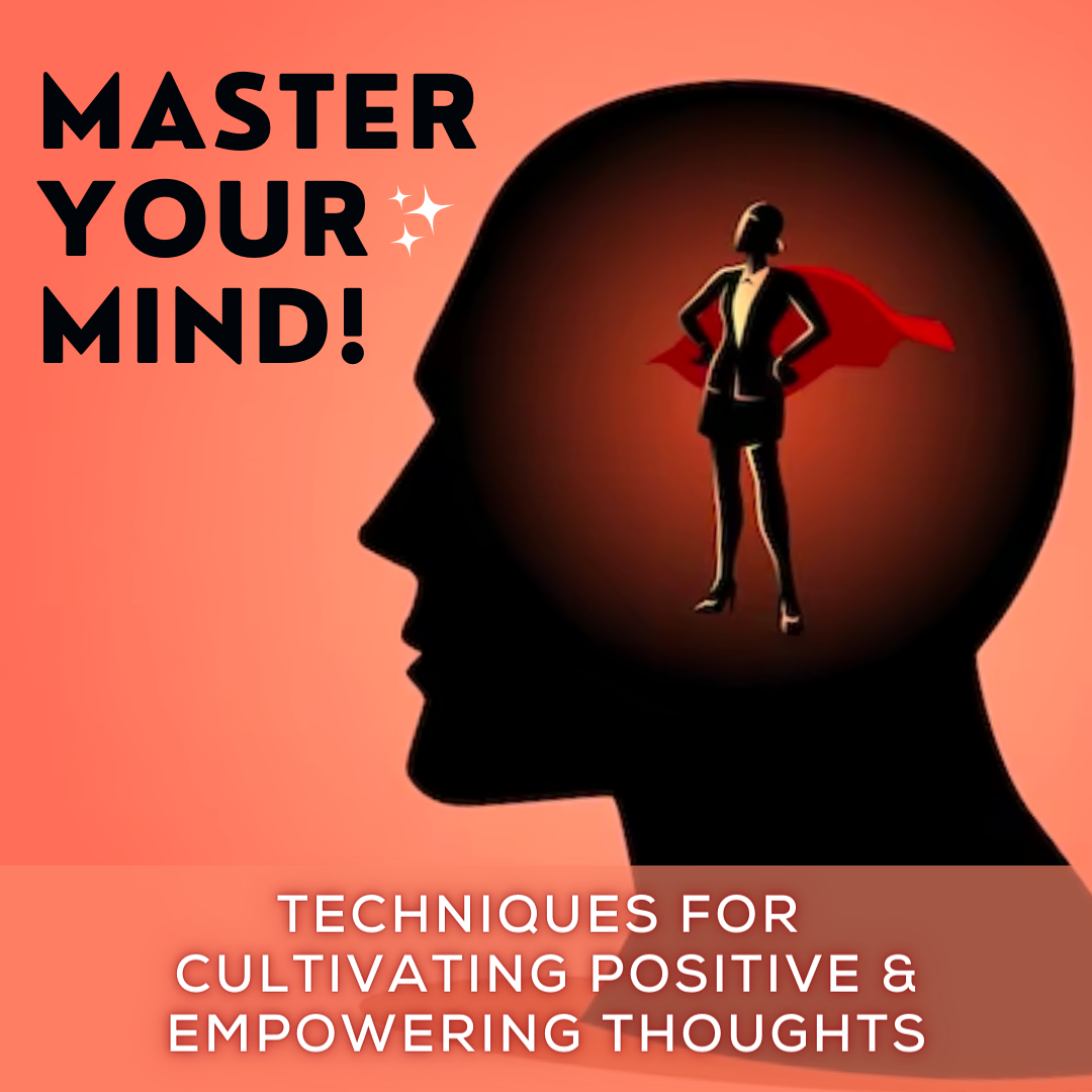 Master Your Mind: Techniques for Cultivating Positive and Empowering Thoughts